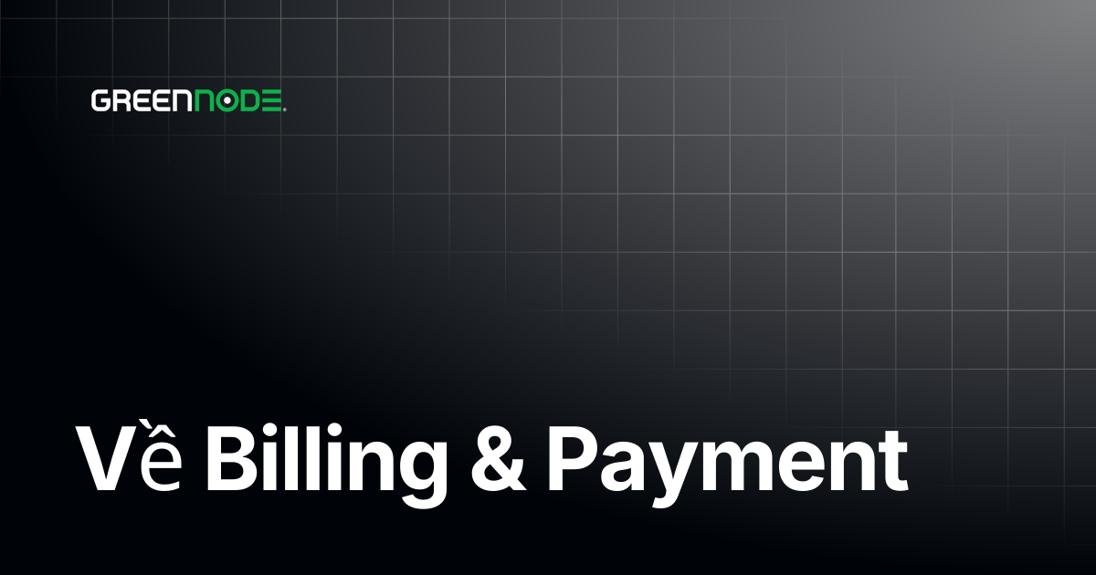 Về Billing & Payment | Vietnamese | VNG Cloud docs