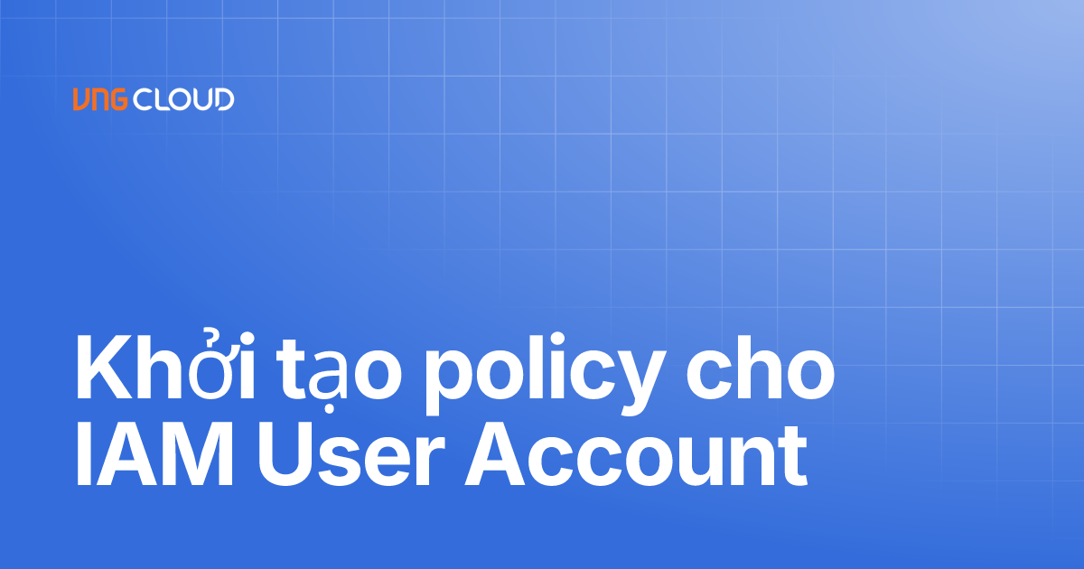 Khởi tạo policy cho IAM User Account | VNG Cloud docs