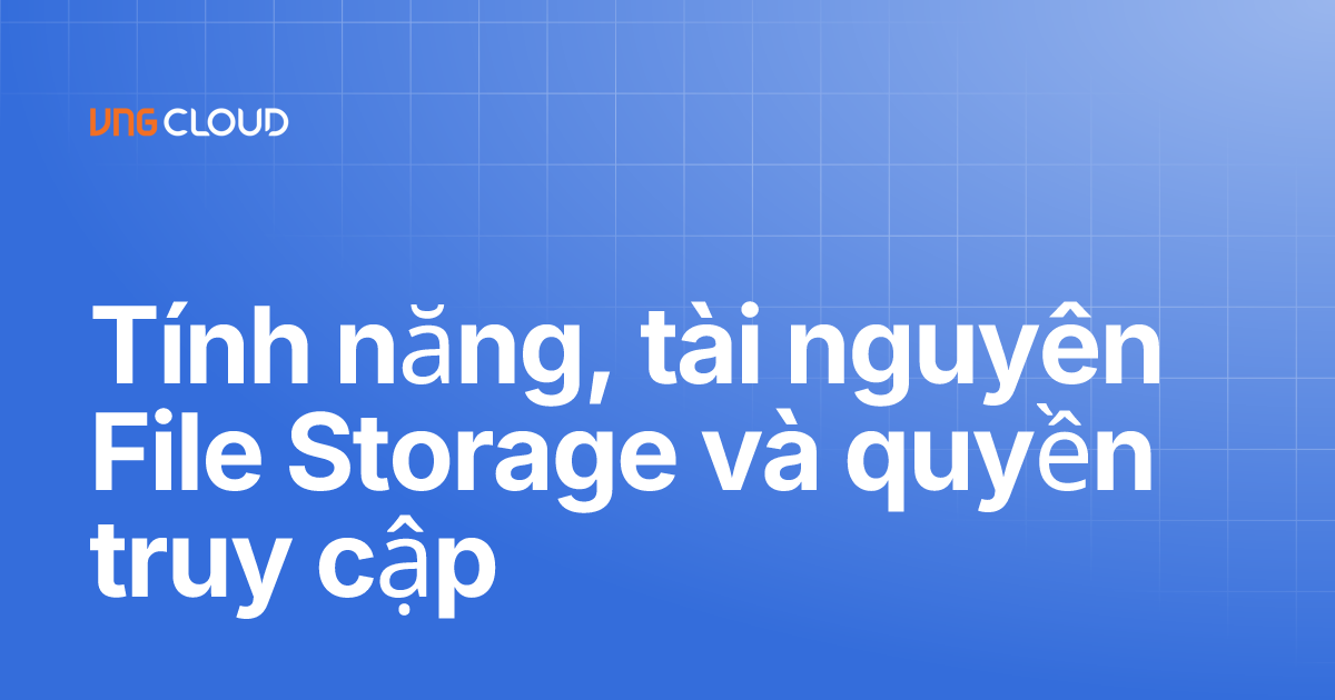Tính năng, tài nguyên File Storage và quyền truy cập | VNG Cloud docs