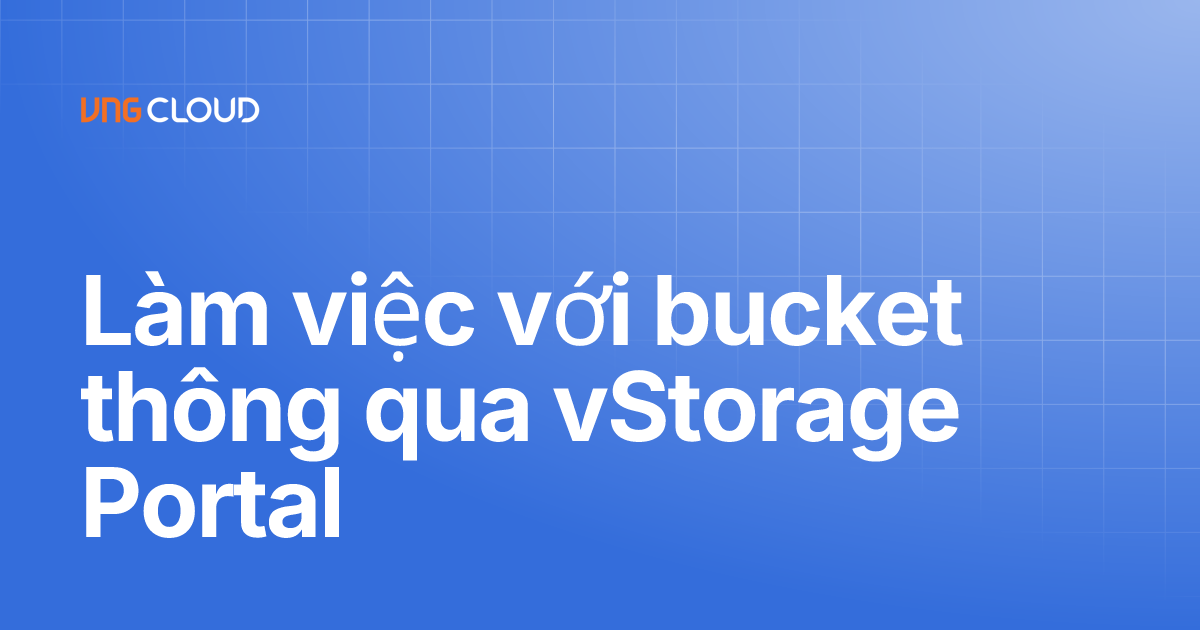 Làm việc với bucket thông qua vStorage Portal | VNG Cloud docs