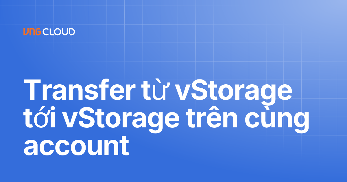 Transfer từ vStorage tới vStorage trên cùng account | VNG Cloud docs