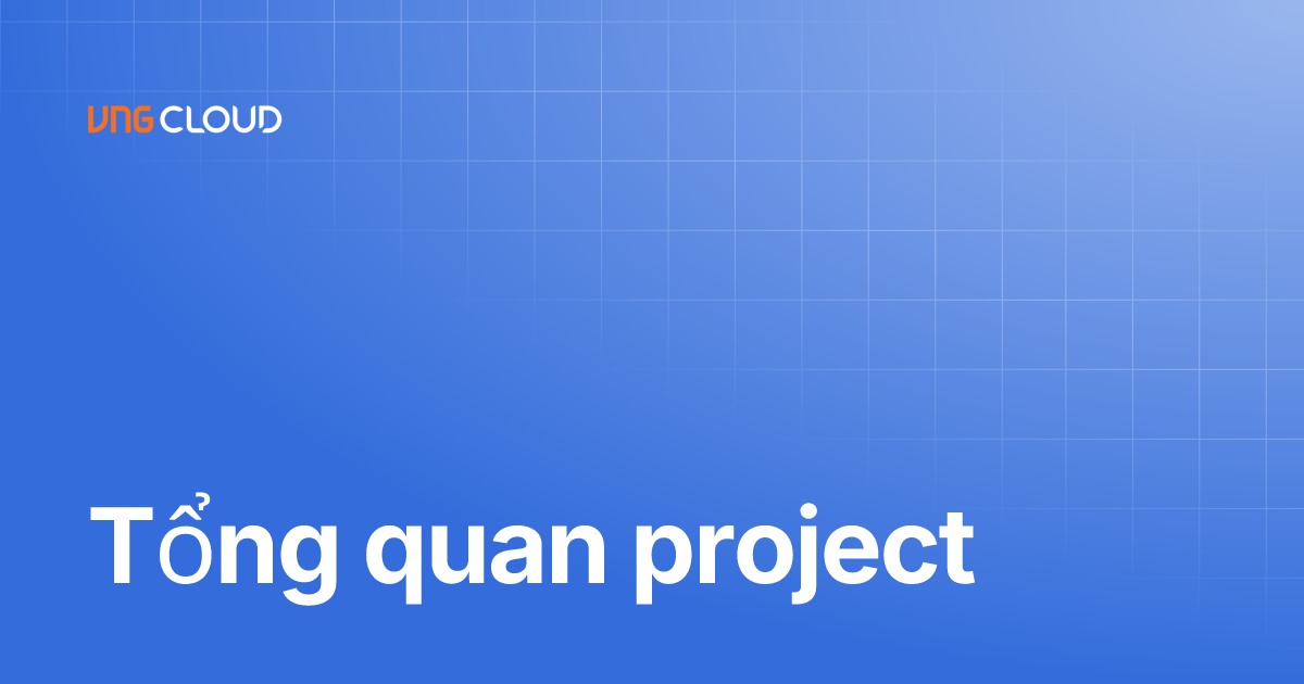 Tổng quan project | VNG Cloud docs