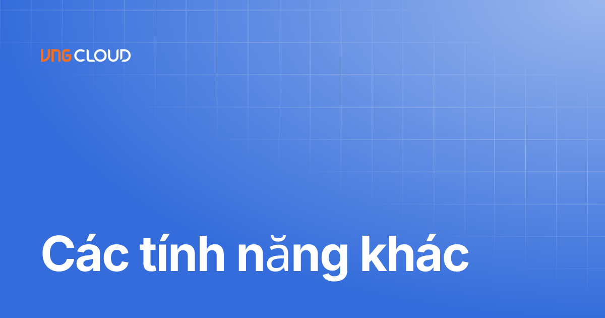 Các tính năng khác | VNG Cloud docs