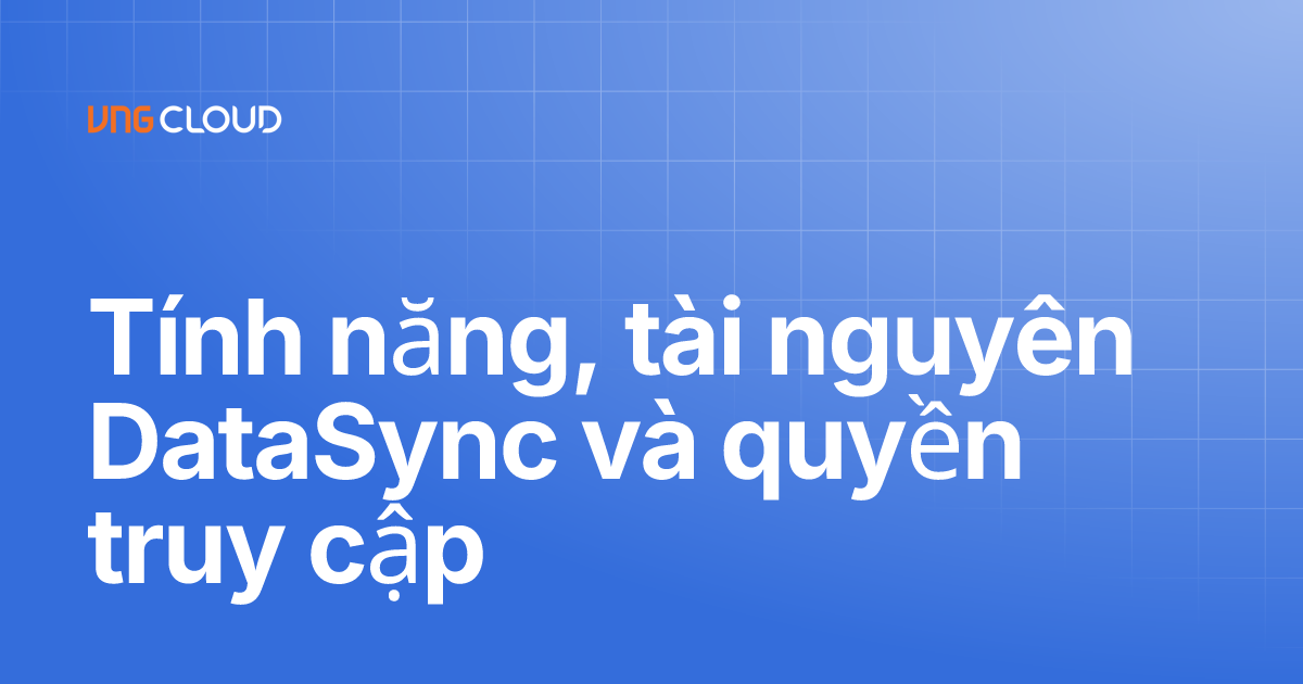 Tính năng, tài nguyên DataSync và quyền truy cập | VNG Cloud docs