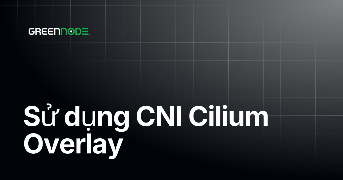 Sử dụng CNI Cilium Overlay | Vietnamese | VNG Cloud docs