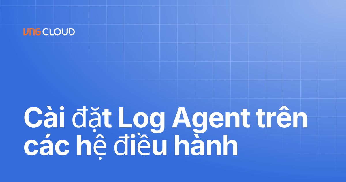 Cài đặt Log Agent trên các hệ điều hành | VNG Cloud docs
