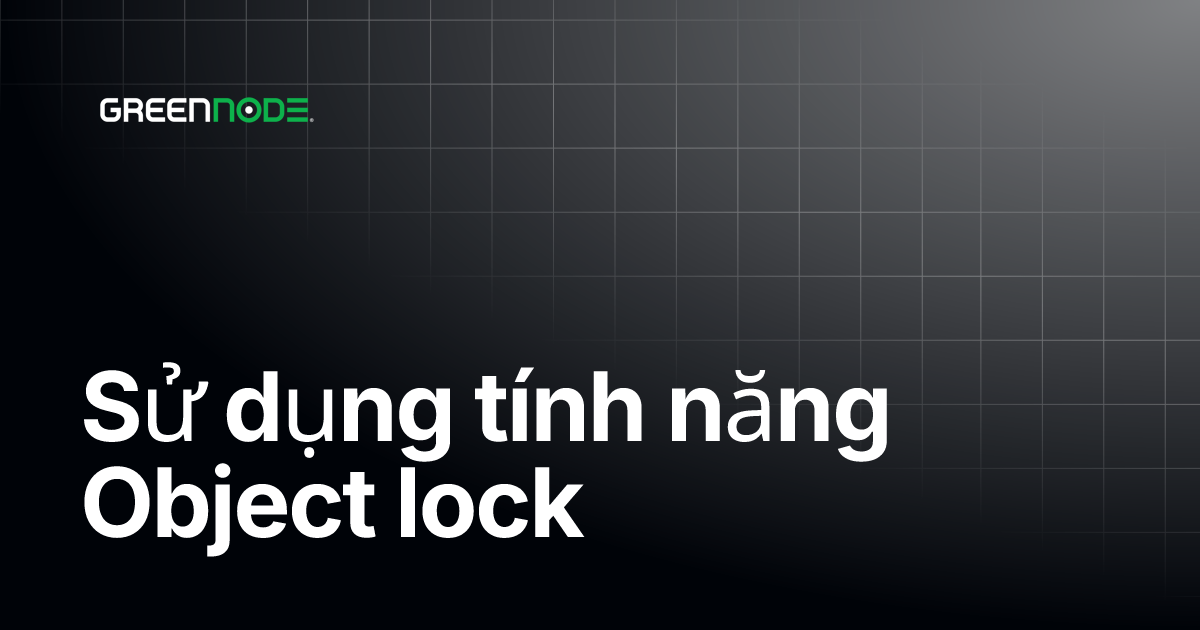 Sử dụng tính năng Object lock | Vietnamese | VNG Cloud docs