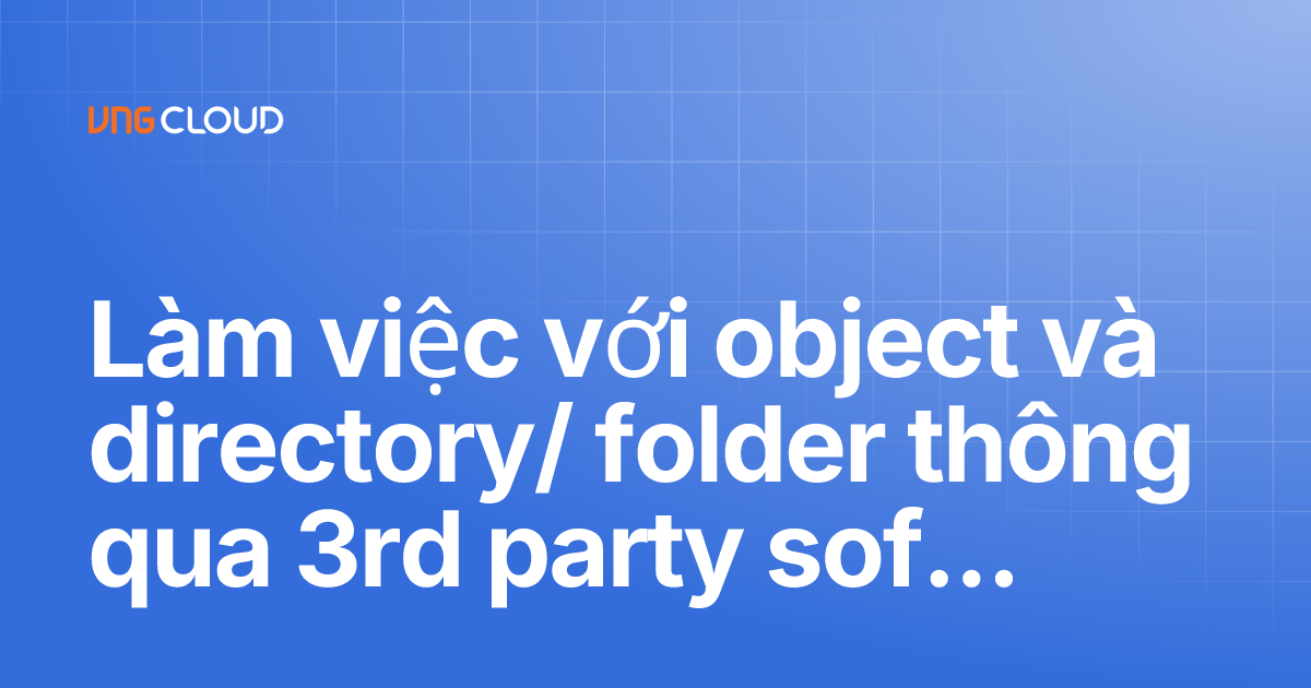 Làm việc với object và directory thông qua 3rd party software | VNG Cloud docs
