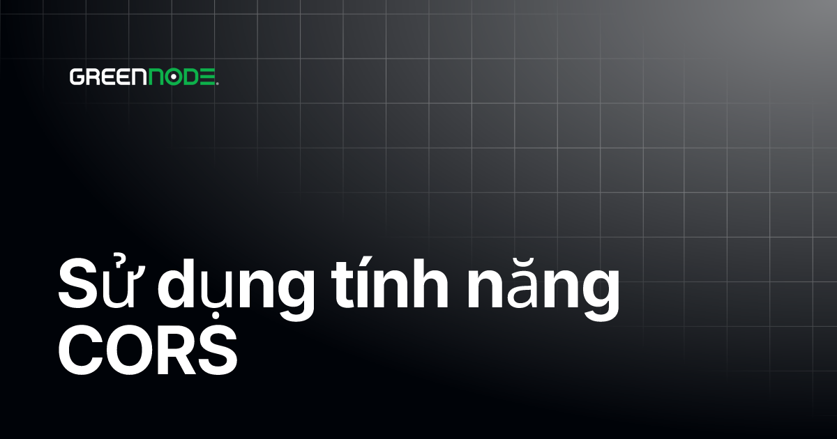 Sử dụng tính năng CORS | Vietnamese | VNG Cloud docs