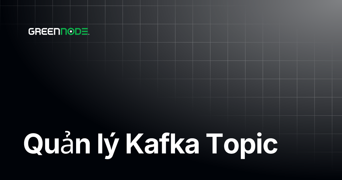 Quản lý Kafka Topic | VNG Cloud docs