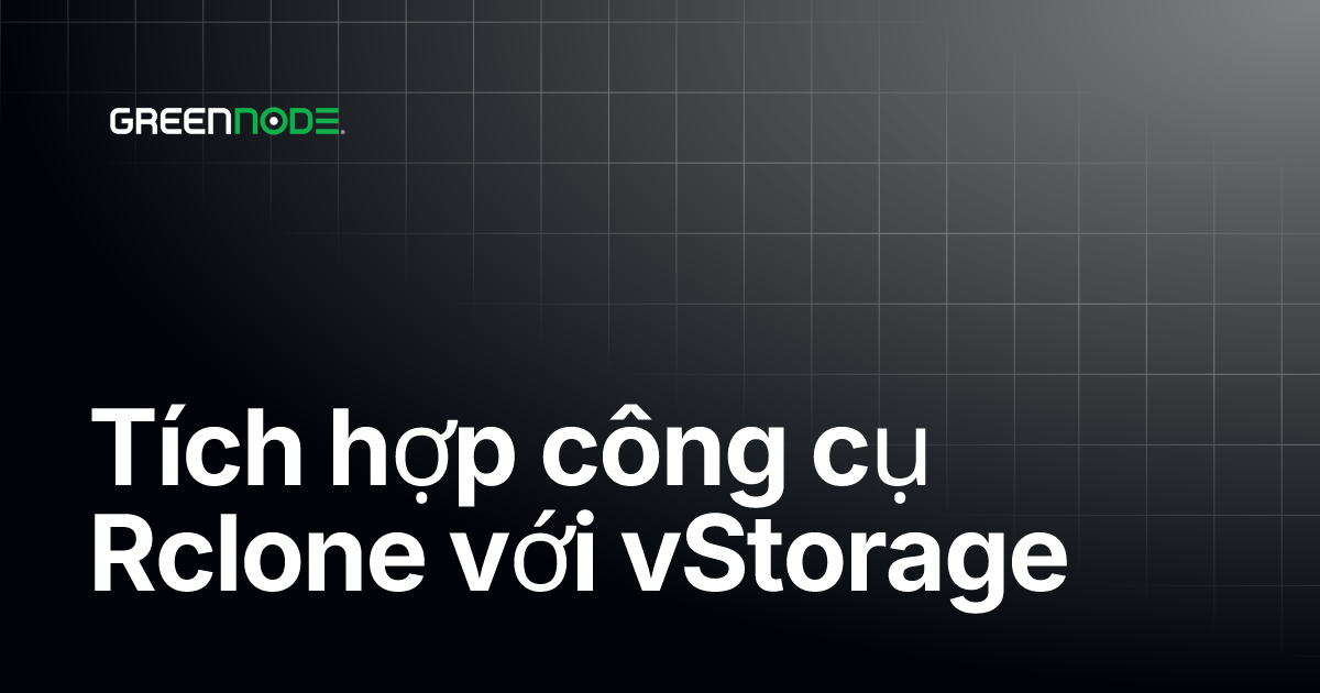 Tích hợp công cụ Rclone với vStorage | Vietnamese | VNG Cloud docs