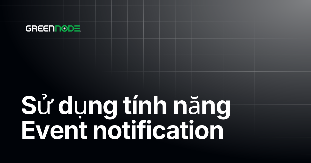 Sử dụng tính năng Event notification | VNG Cloud docs