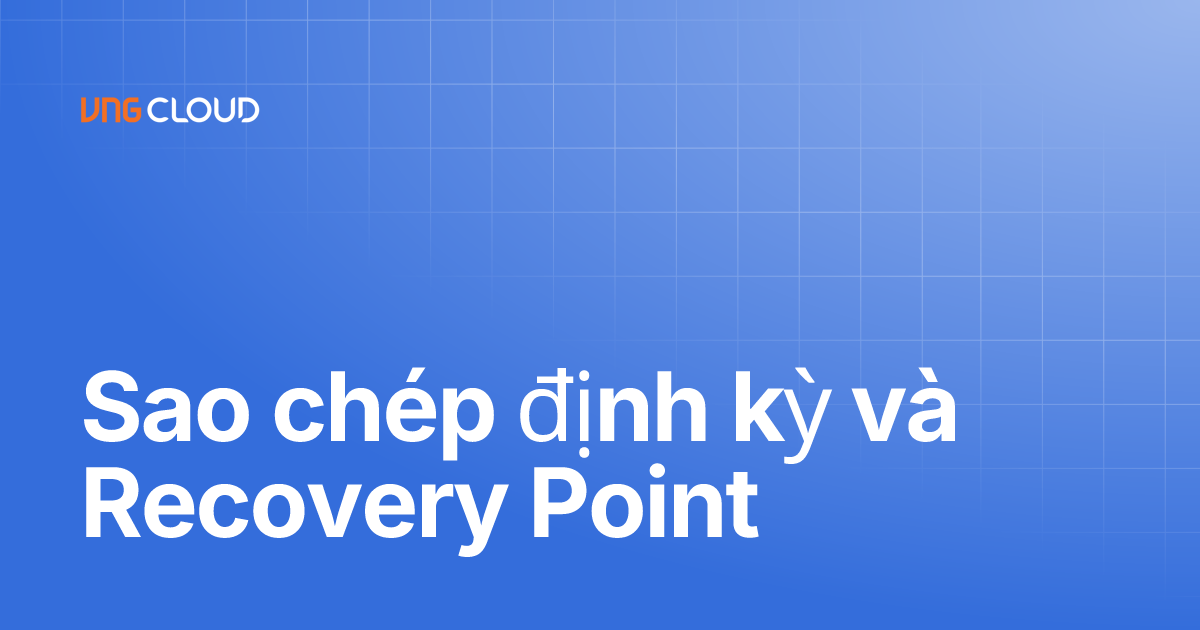 Sao chép định kỳ và Recovery Point | VNG Cloud docs