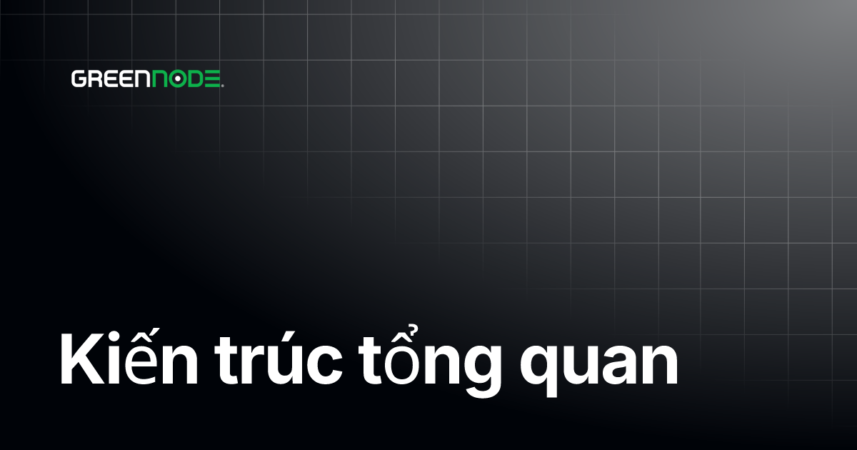 Kiến trúc tổng quan | Vietnamese | VNG Cloud docs
