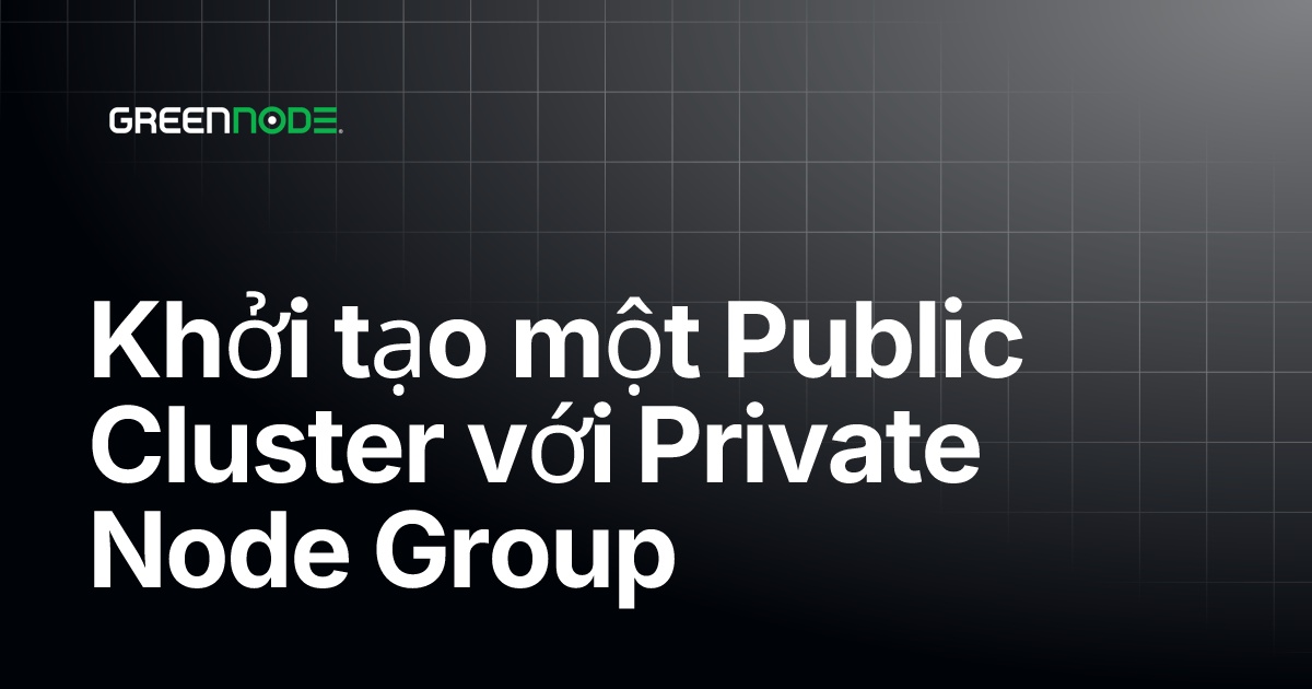 Khởi tạo một Public Cluster với Private Node Group | Vietnamese | VNG Cloud docs