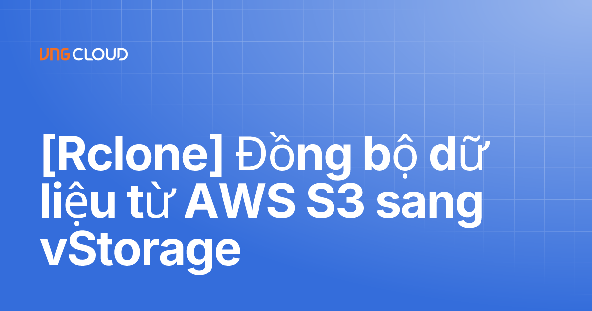 [Rclone] Đồng bộ dữ liệu từ AWS S3 sang vStorage | VNG Cloud docs