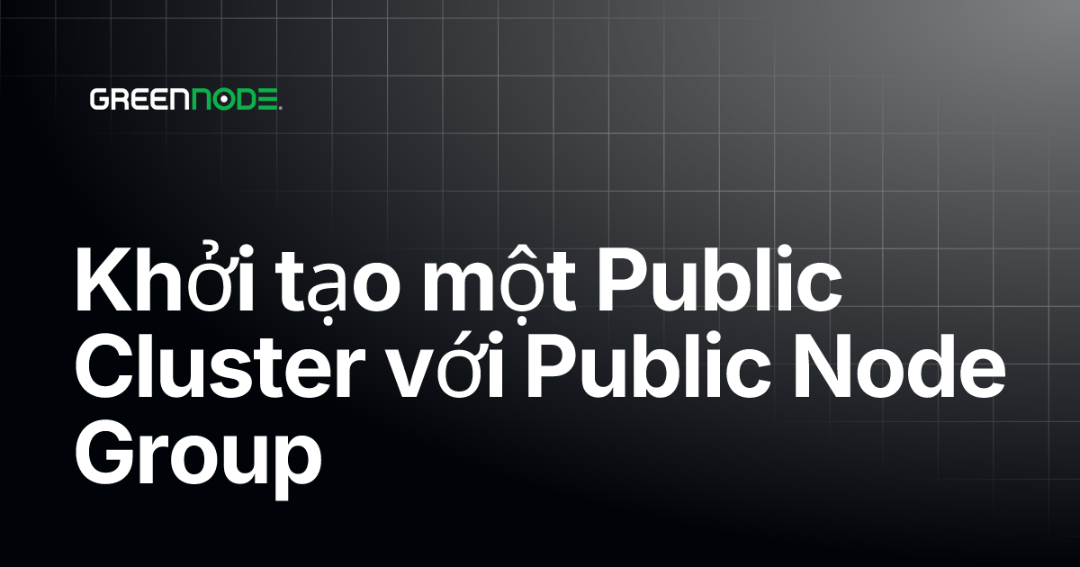 Khởi tạo một Public Cluster với Public Node Group | Vietnamese | VNG Cloud docs