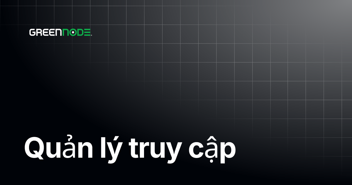 Quản lý truy cập | Vietnamese | VNG Cloud docs