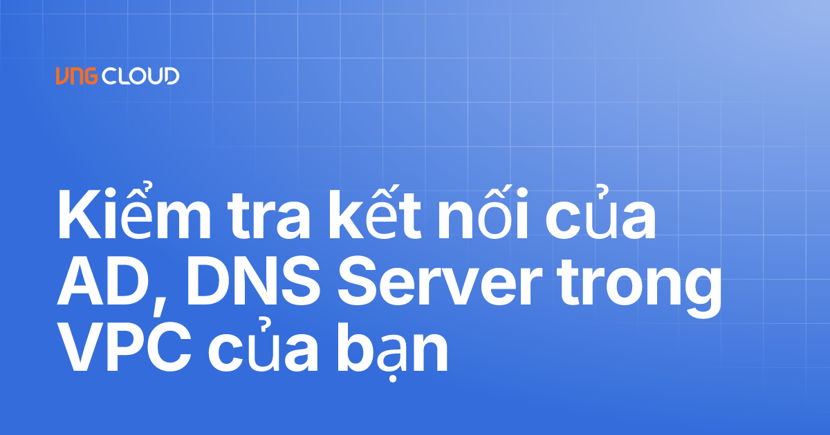 Kiểm tra kết nối của AD, DNS Server trong VPC của bạn | Vietnamese | VNG Cloud docs