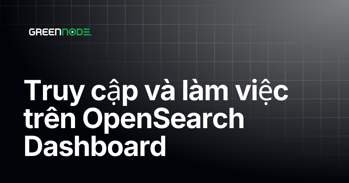 Truy cập và làm việc trên OpenSearch Dashboard | VNG Cloud docs