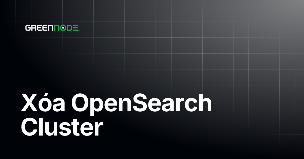 Xóa OpenSearch Cluster | VNG Cloud docs