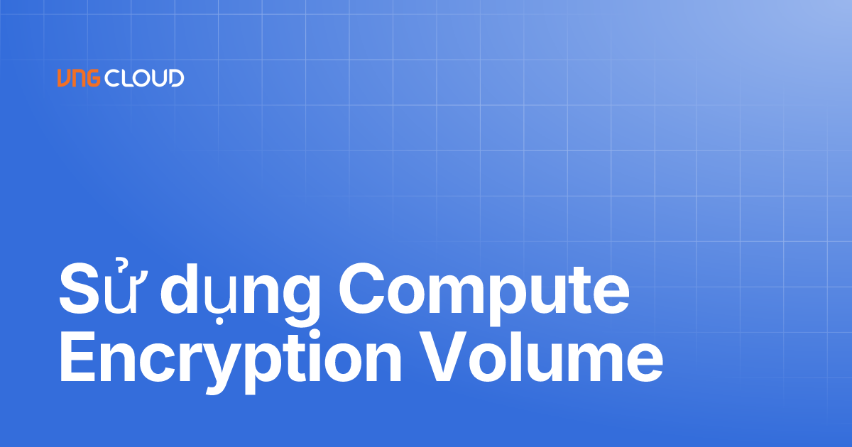 Sử dụng Compute Encryption Volume | VNG Cloud docs