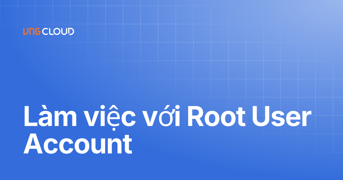 Làm việc với Root User Account | VNG Cloud docs