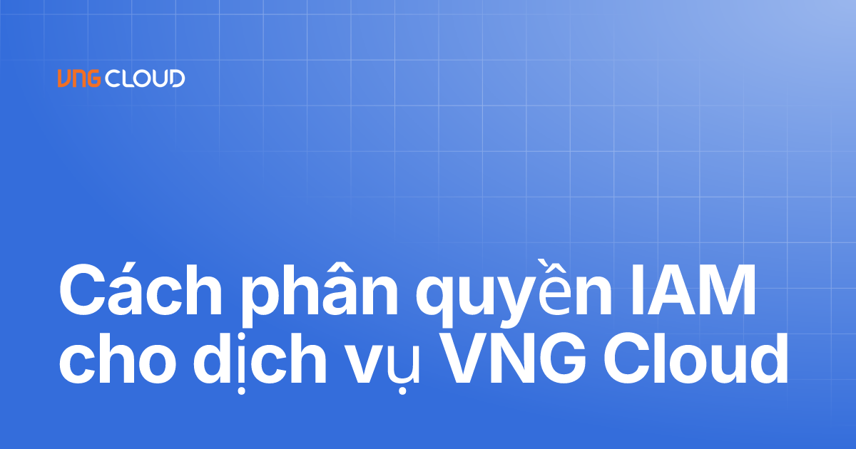 Cách phân quyền IAM cho dịch vụ VNG Cloud | VNG Cloud docs