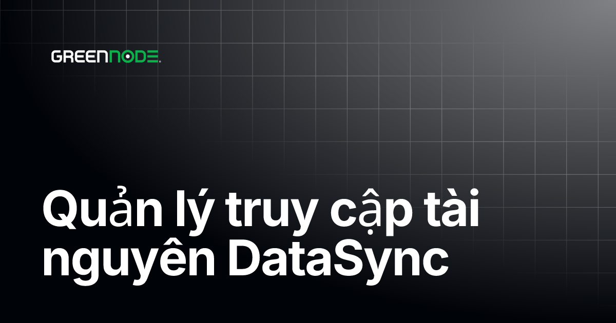 Quản lý truy cập tài nguyên DataSync | VNG Cloud docs