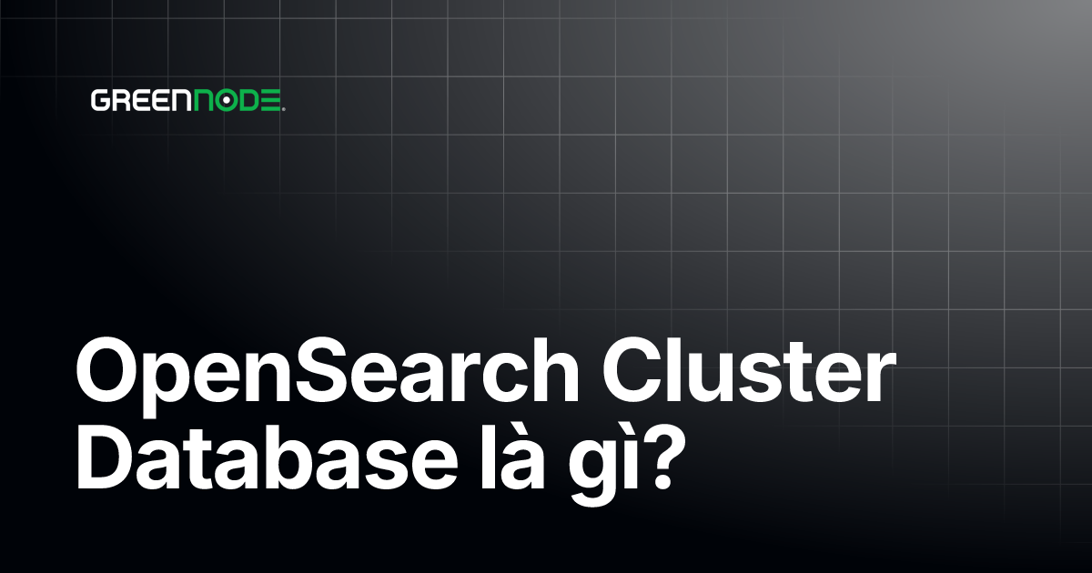 OpenSearch Cluster Database là gì? | Vietnamese | VNG Cloud docs