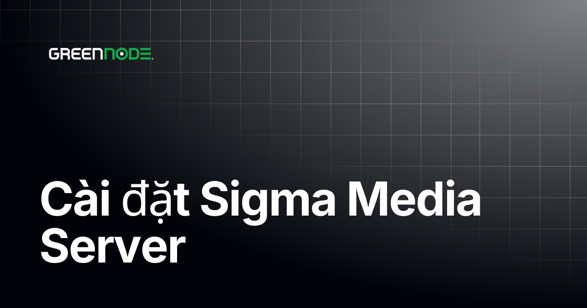 Cài đặt Sigma Media Server | Vietnamese | VNG Cloud docs