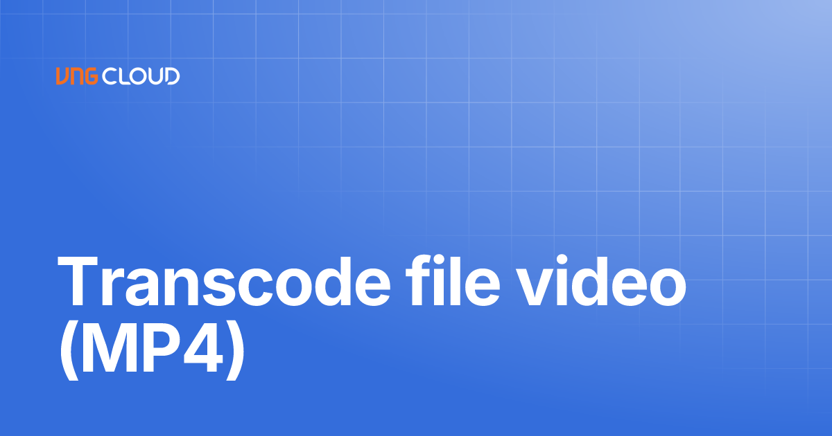 Transcode file video (MP4) | VNG Cloud docs