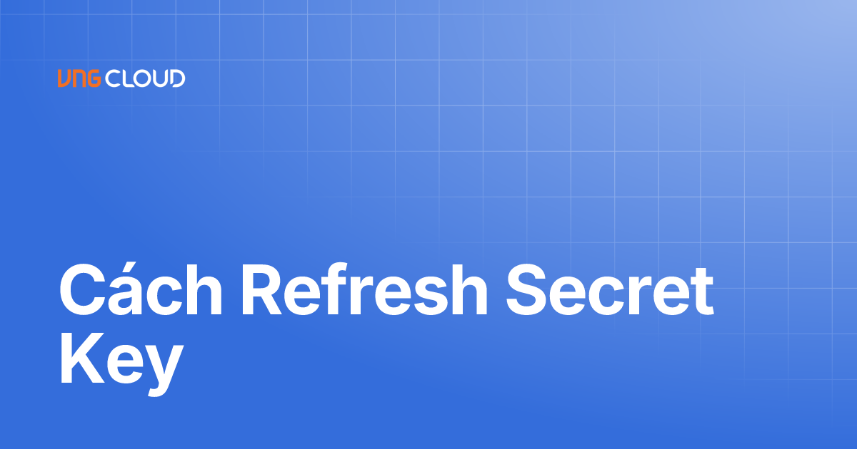Cách Refresh Secret Key | VNG Cloud docs