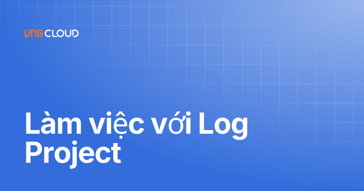 Làm việc với Log Project | Vietnamese | VNG Cloud docs