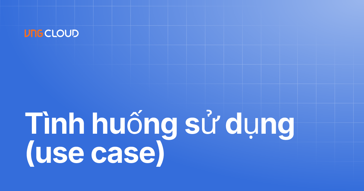 Tình huống sử dụng (use case) | VNG Cloud docs