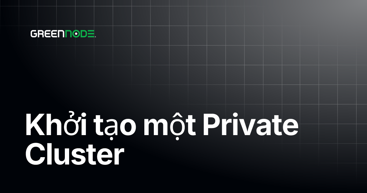 Khởi tạo một Private Cluster | VNG Cloud docs
