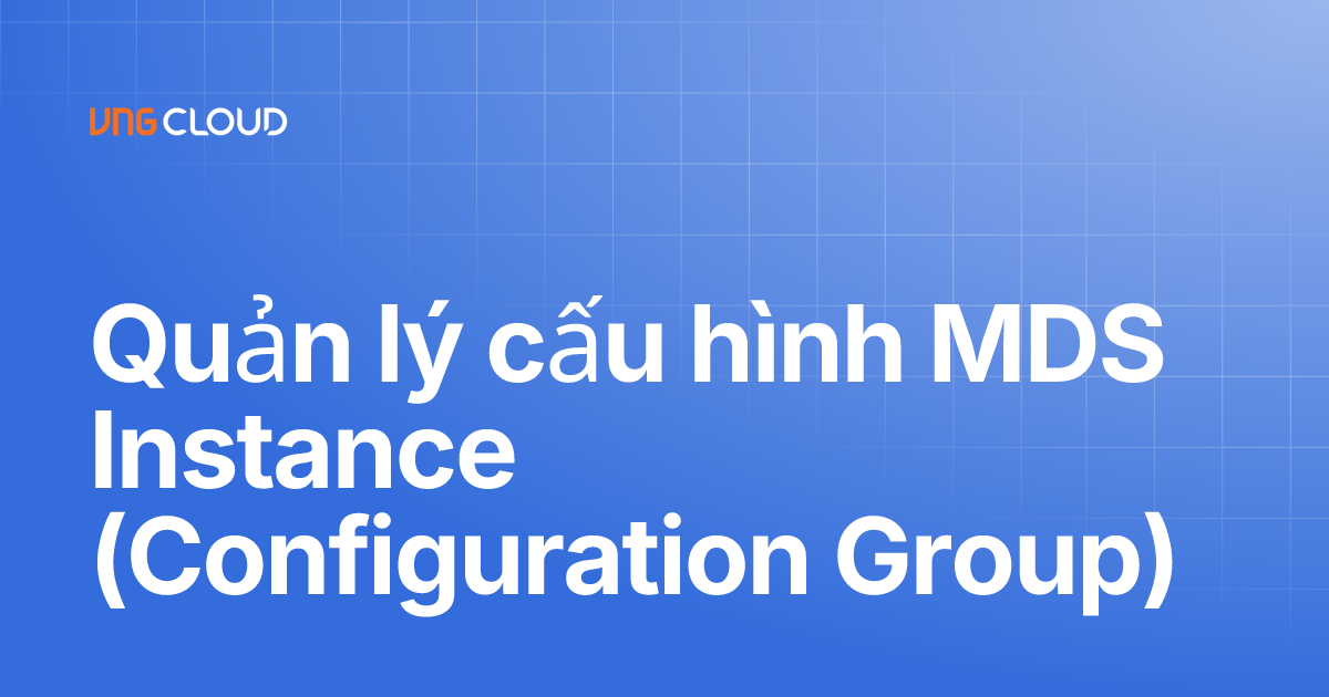 Quản lý cấu hình MDS Instance (Configuration Group) | VNG Cloud docs