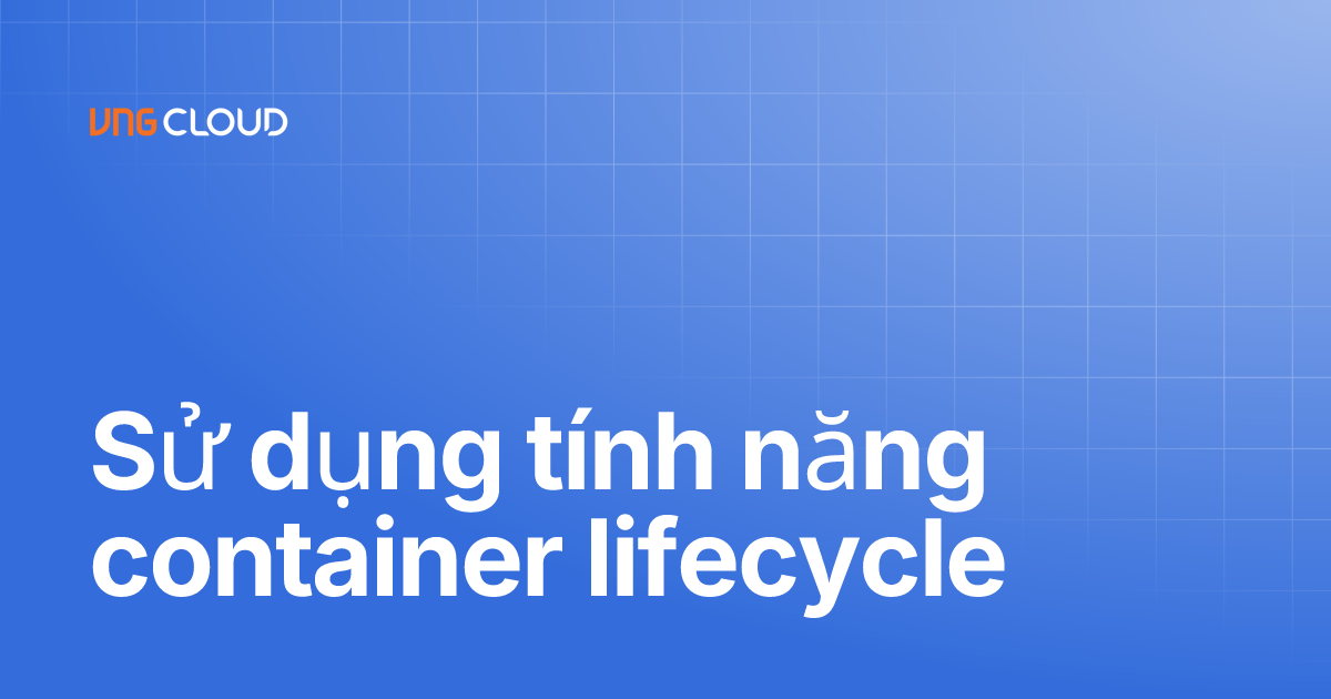 Sử dụng tính năng container lifecycle | VNG Cloud docs
