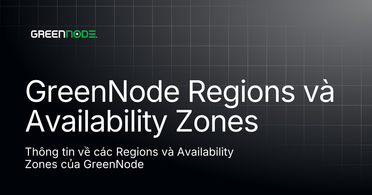 GreenNode Regions và Availability Zones | Vietnamese | VNG Cloud docs