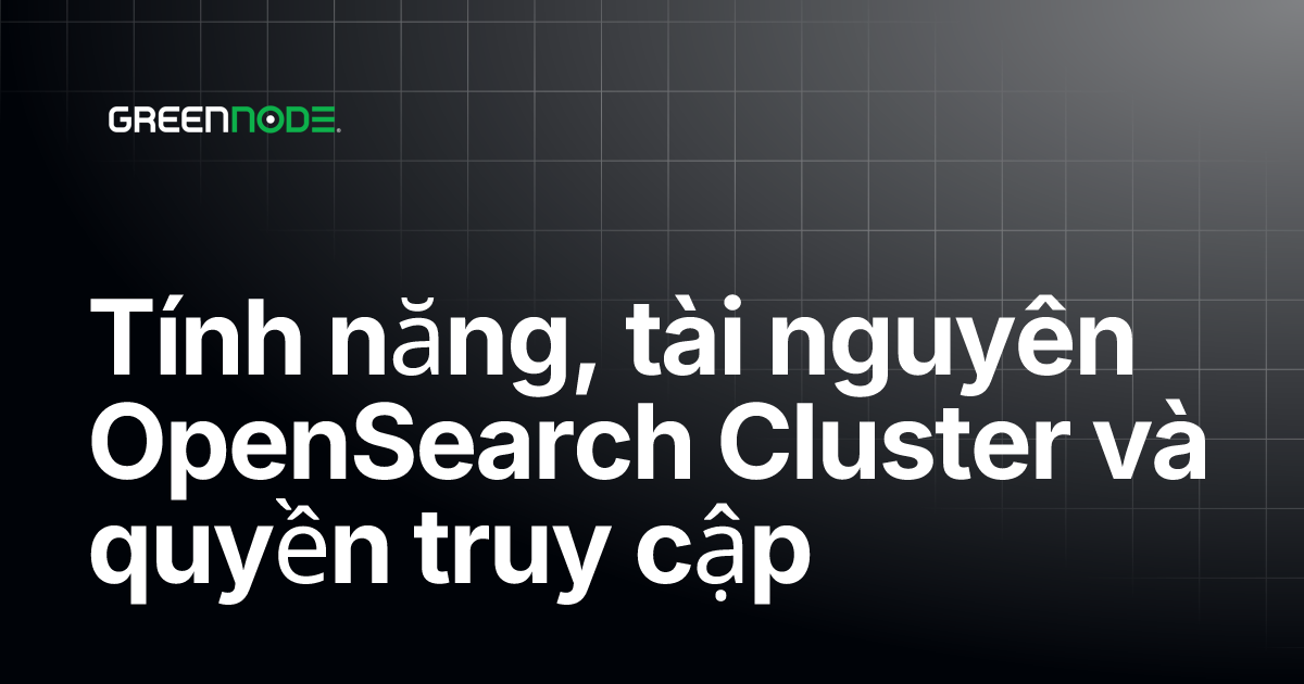 Tính năng, tài nguyên OpenSearch Cluster và quyền truy cập | VNG Cloud docs