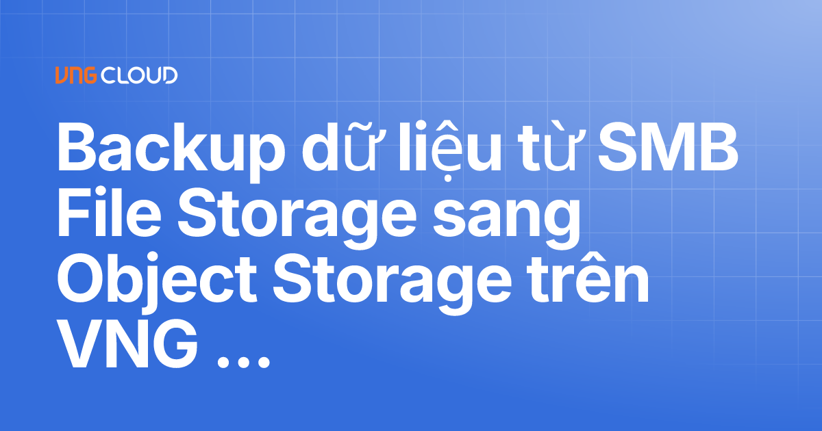 Backup dữ liệu từ SMB File Storage sang Object Storage trên VNG Cloud | VNG Cloud docs