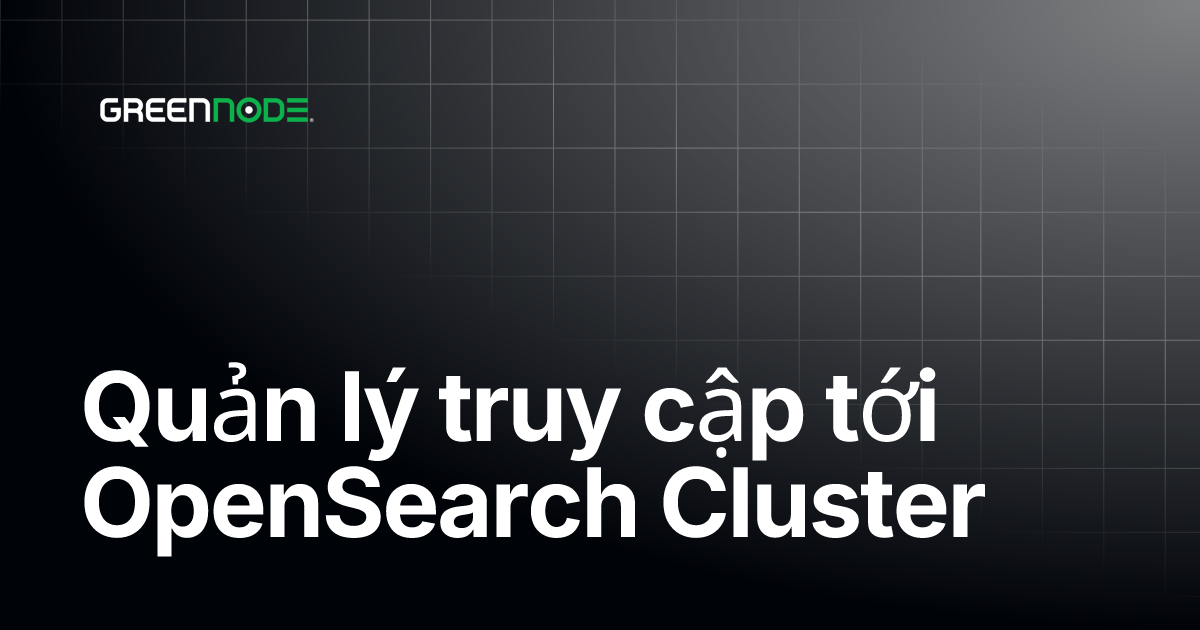 Quản lý truy cập tới OpenSearch Cluster | VNG Cloud docs