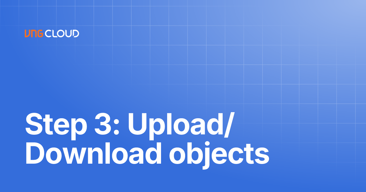 Step 3: Upload/ Download objects | VNG Cloud docs