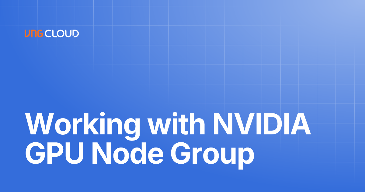 Working with NVIDIA GPU Node Group | VNG Cloud docs