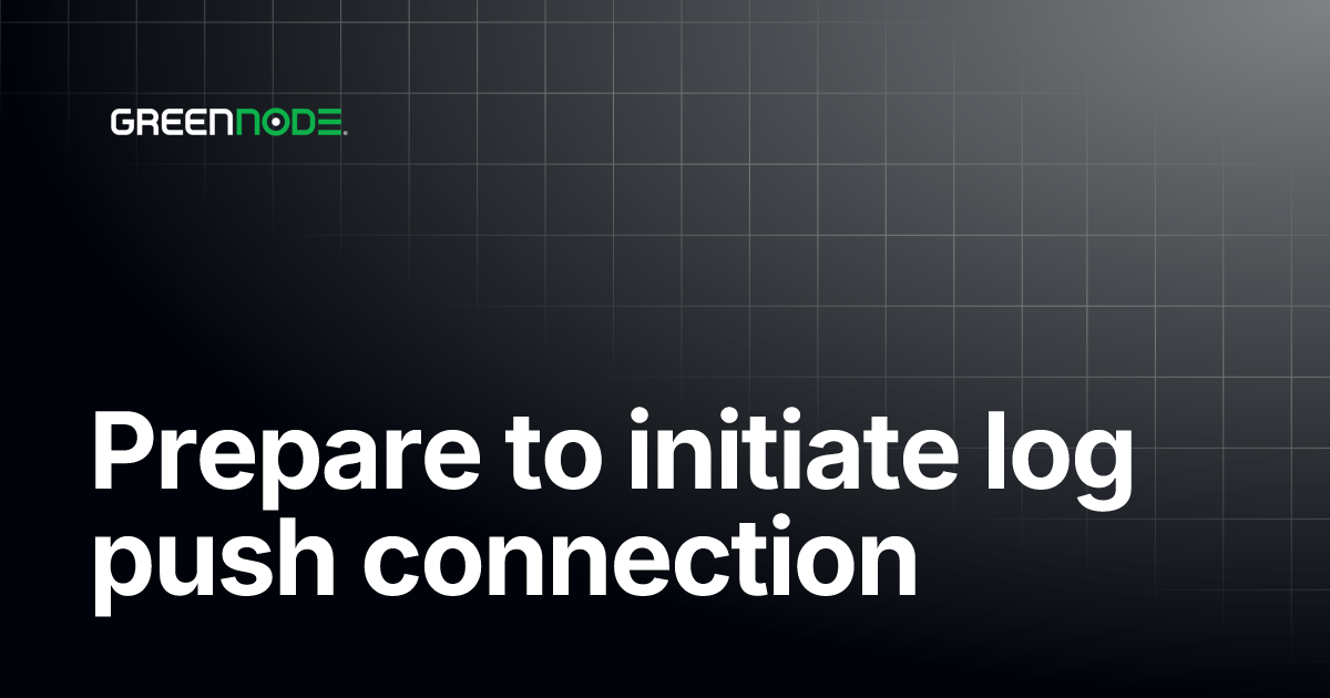 Prepare to initiate log push connection | VNG Cloud docs