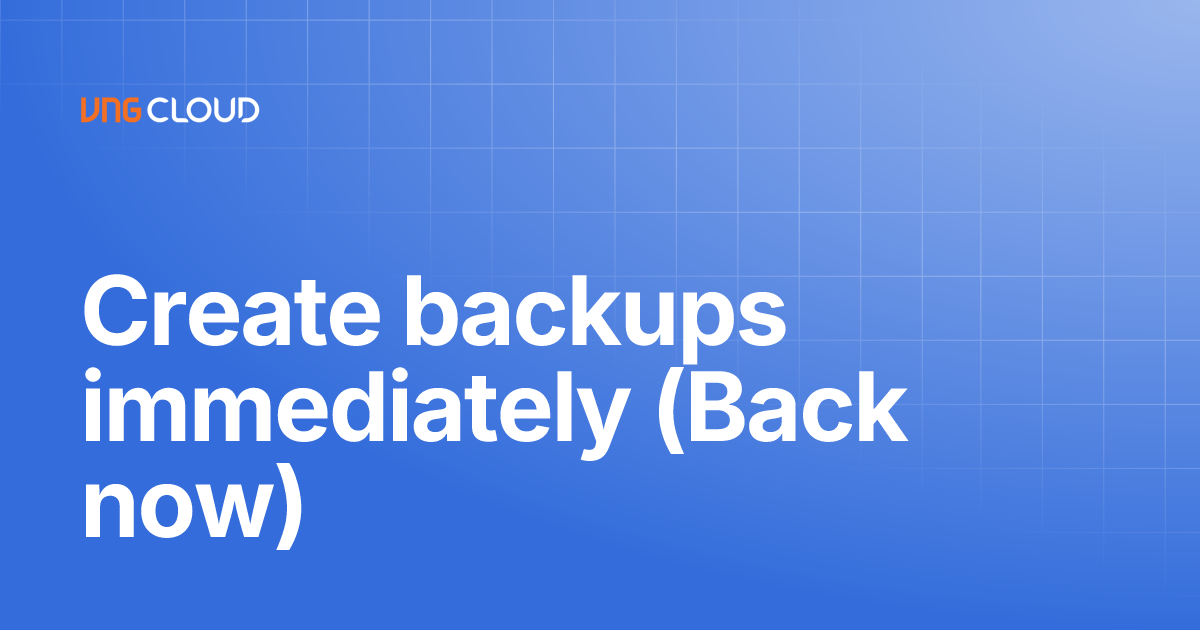 Create backups immediately (Back now) | VNG Cloud docs
