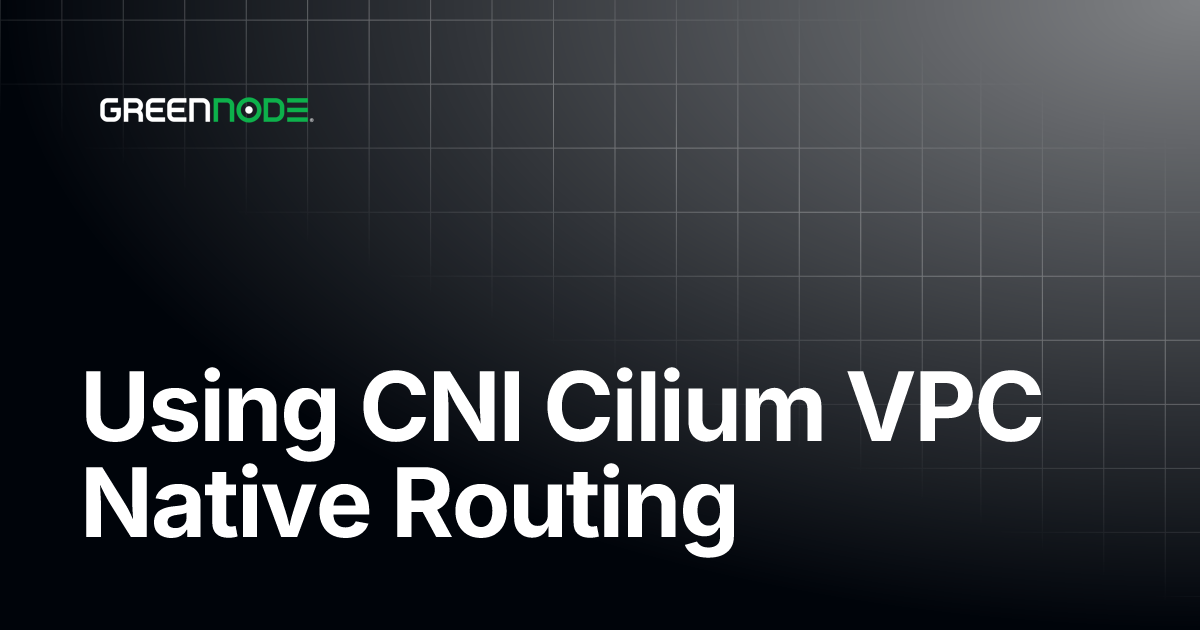 Using CNI Cilium VPC Native Routing | VNG Cloud docs