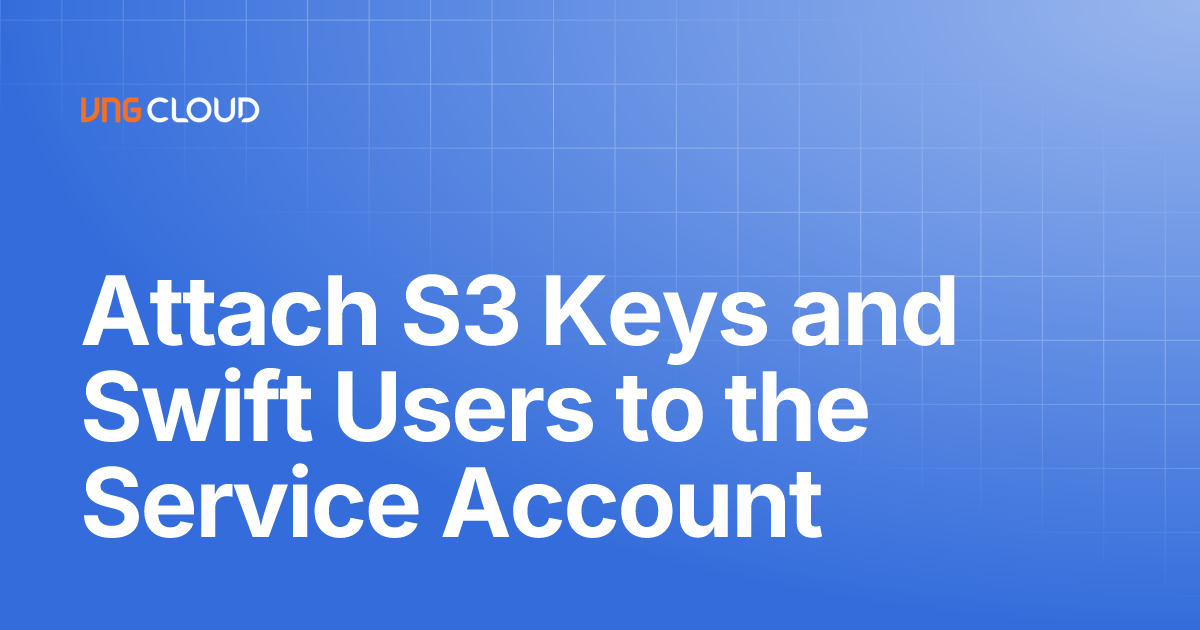 Attach S3 Keys and Swift Users to the Service Account | VNG Cloud docs