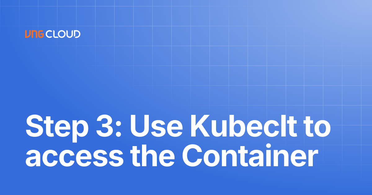 Step 3: Use Kubeclt to access the Container | VNG Cloud docs