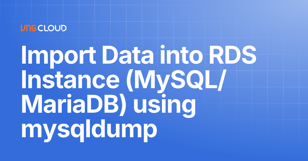 Import Data into RDS Instance (MySQL/MariaDB) using mysqldump | VNG Cloud docs